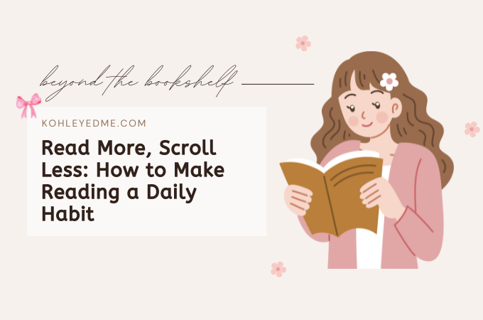Read More, Scroll Less: How to Make Reading a Daily Habit - Kohl Eyed Reads